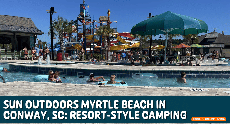 A Family Getaway Guide to Sun Outdoors Myrtle Beach (Conway, SC)